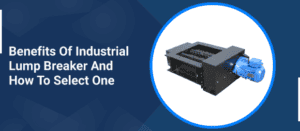 Benefits Of Industrial Lump Breaker And How To Select One